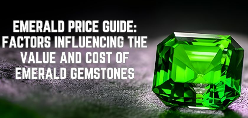 Emerald Price Guide: Factors Influencing the Value and Cost of Emerald ...